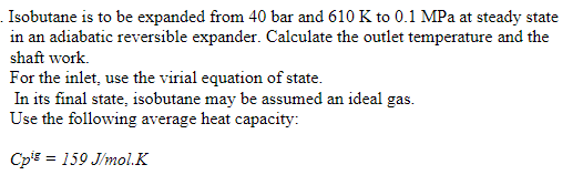 Solved Isobutane is to be expanded from 40 bar and 610 K to | Chegg.com