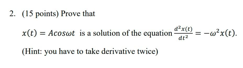 Solved 2. ( 15 points) Prove that x(t)=Acosωt is a solution | Chegg.com