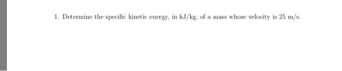 Solved 1. Determine the specific kinetic energy, in kJ/kg, | Chegg.com