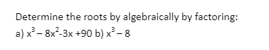 Solved Determine the roots by algebraically by factoring: a) | Chegg.com
