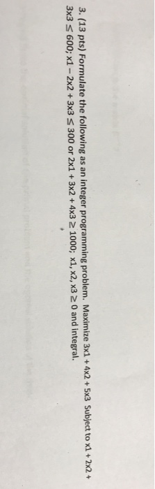 Solved 3. (13 pts) Formulate the following as an integer | Chegg.com