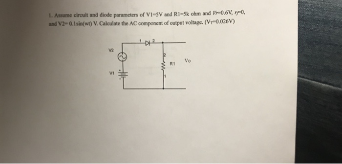Solved 0, I. Assume circuit and diode and V2-O.1sin(wt) | Chegg.com