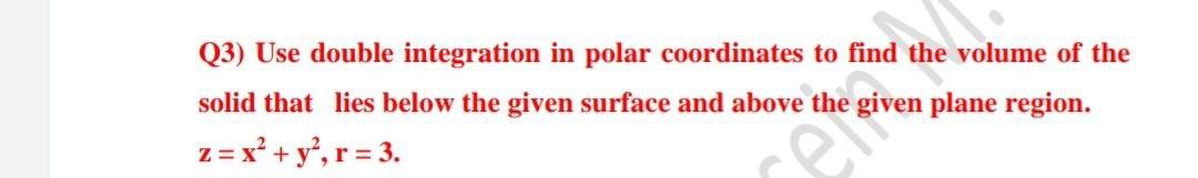 Solved Q3) Use double integration in polar coordinates to | Chegg.com