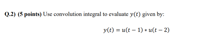 Solved Q.2) (5 points) Use convolution integral to evaluate | Chegg.com