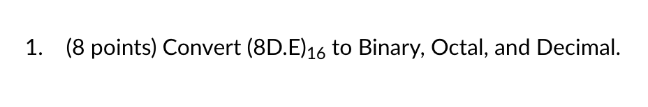 Solved 1. (8 points) Convert (8D.E) 16 to Binary, Octal, and | Chegg.com