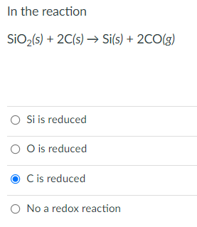 Solved In the reaction SiO2(s) + 2C(s) → Si(s) + 2CO(g) Si | Chegg.com