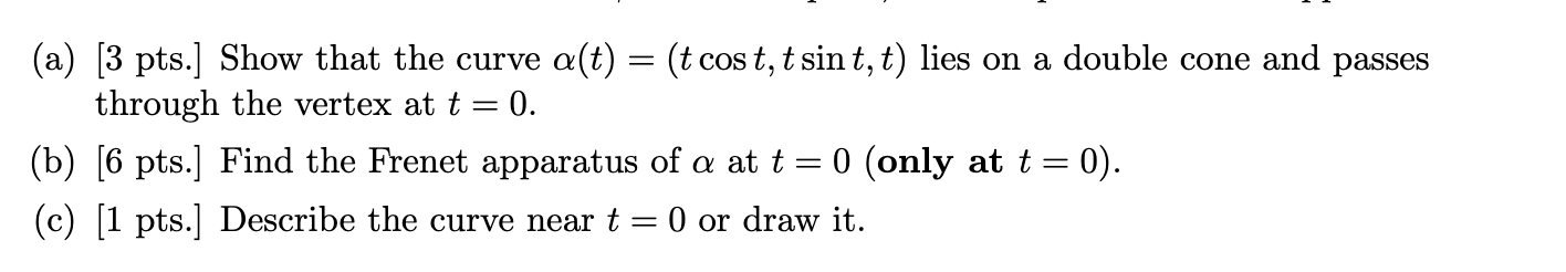 Solved (a) [3 pts.] Show that the curve α(t)=(tcost,tsint,t) | Chegg.com