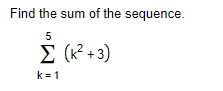 Solved Find the sum of the sequence. 5 (k2+3) k = 1 | Chegg.com