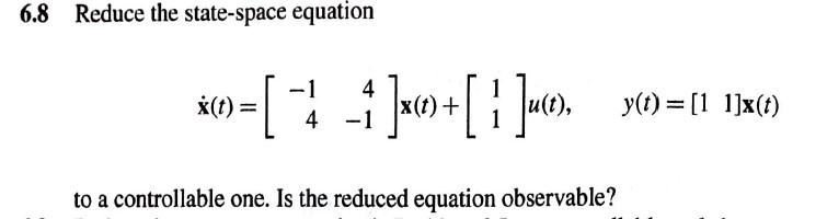 Solved 6.8 Reduce the state-space equation 4 * = [ X(t) = -1 | Chegg.com