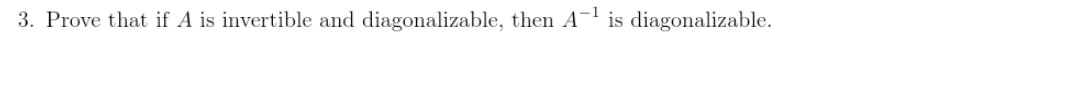 Solved 3. Prove that if A is invertible and diagonalizable, | Chegg.com