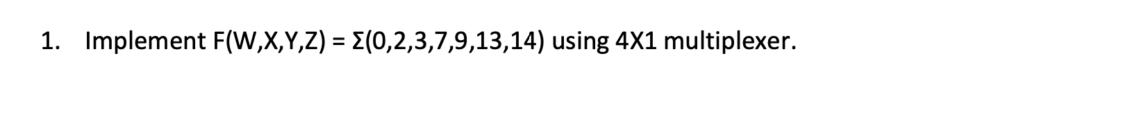 Solved 1. Implement F(W,X,Y,Z)=Σ(0,2,3,7,9,13,14) using 4X1 | Chegg.com