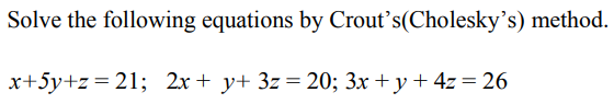 Solved Solve the following equations by Crout's(Cholesky's) | Chegg.com