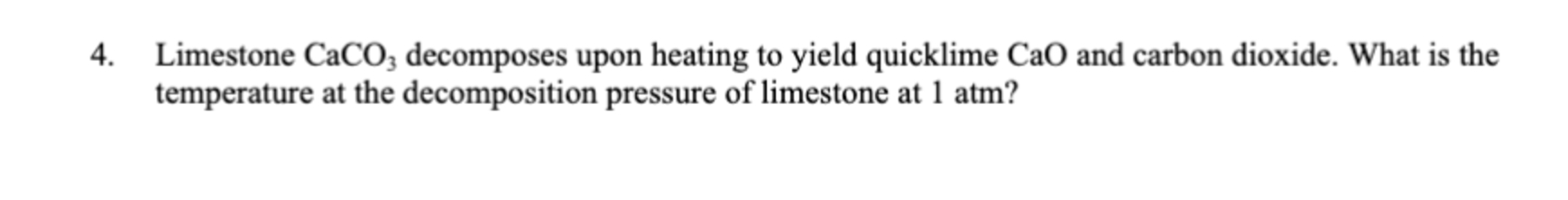 Solved 4. ﻿Limestone \( \mathrm{CaCO}_{3} \) ﻿decomposes | Chegg.com