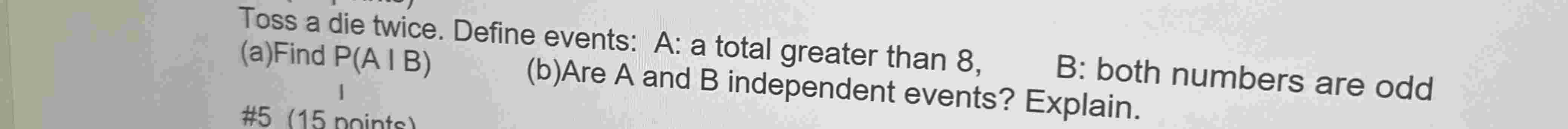 Solved Toss a die twice. Define events: A ﻿: a total greater | Chegg.com