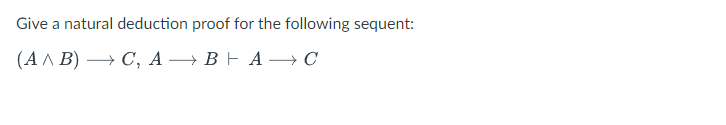 Solved Give a natural deduction proof for the following | Chegg.com