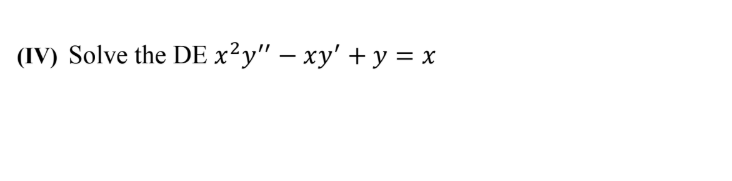 Solved (IV) Solve the DE x²y" – xy' + y = x | Chegg.com