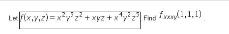 Solved Letf(x,y,z)=x+y=z? + xyz + x4y225) Find fxxxy[1,1,1) | Chegg.com