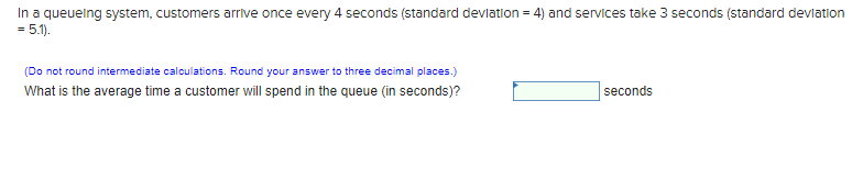 Solved = In a queueing system, customers arrive once every 4 | Chegg.com