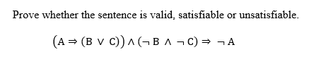 Solved Prove whether the sentence is valid, satisfiable or | Chegg.com