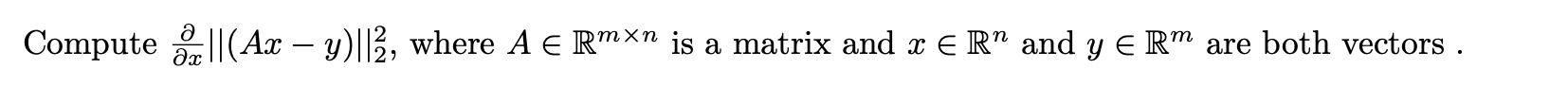 Solved Compute ∂x∂∥(Ax−y)∥22, where A∈Rm×n is a matrix and | Chegg.com