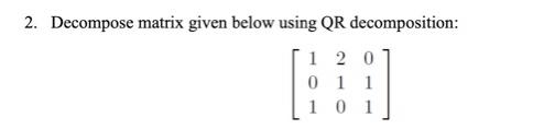 Solved 2. Decompose matrix given below using QR | Chegg.com