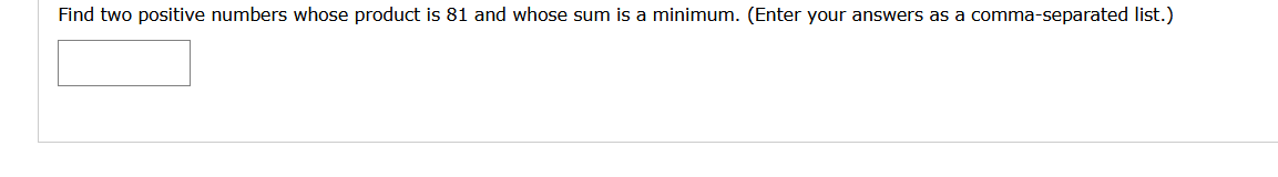 Solved Find two positive numbers whose product is 81 and | Chegg.com