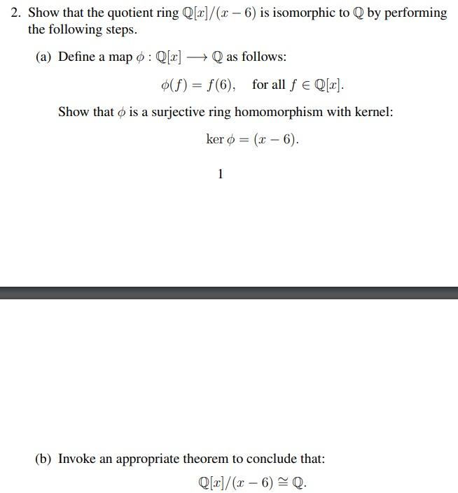 Solved 2. Show that the quotient ring Q[2]/(x-6) is | Chegg.com