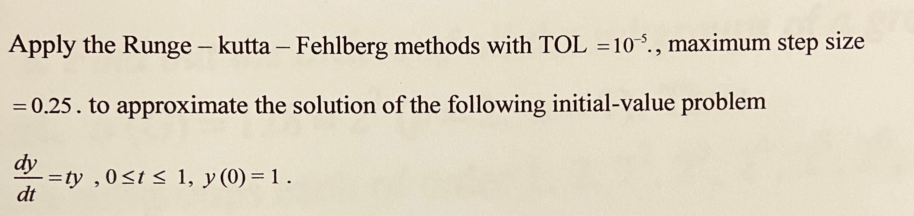 Solved Apply the Runge - kutta - Fehlberg methods with TOL = | Chegg.com
