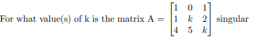 Solved [1 0 1 For what value(s) of k is the matrix A = 1 k 2 | Chegg.com
