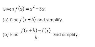 Solved Given f(x)=x2-3x, (a) Find f (x+h) and simplify. | Chegg.com