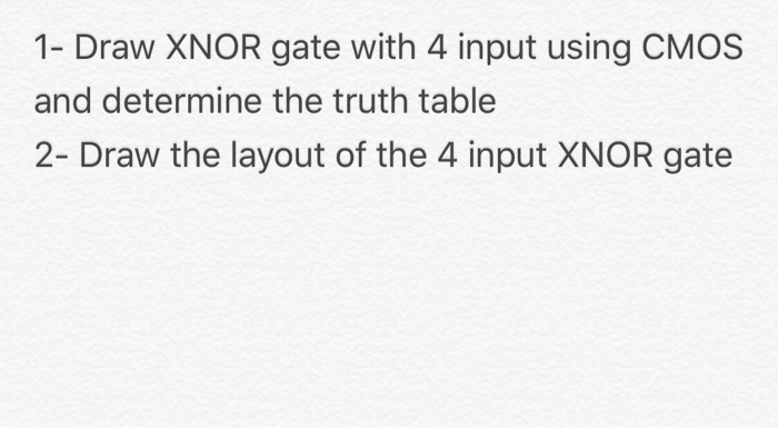 Solved 1- Draw XNOR gate with 4 input using CMOS and | Chegg.com