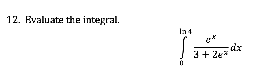 Solved 12. Evaluate the integral. si In 4 ex dx 3 + 2ex 0 | Chegg.com