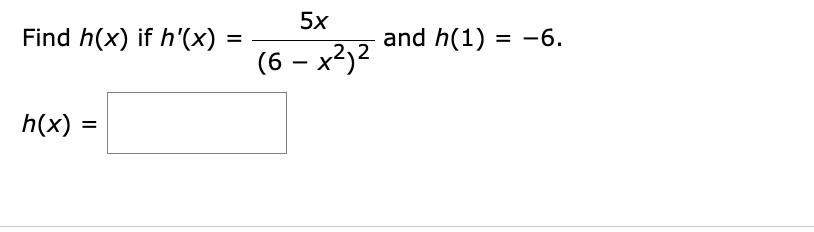 Solved Find h(x) if h′(x)=(6−x2)25x and h(1)=−6 h(x)= | Chegg.com