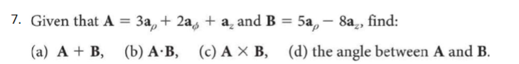 Solved 7. Given that A=3aρ+2aϕ+az and B=5aρ−8az, find: (a) | Chegg.com
