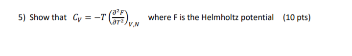 Solved 5) Show that Cy=- where F is the Helmholtz potential | Chegg.com