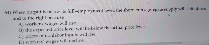Solved 64) When output is below its full-employment level, | Chegg.com