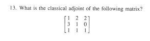 Solved 13. What is the classical adjoint of the following | Chegg.com