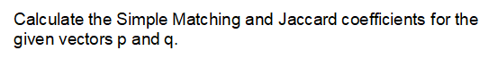 Solved Calculate the Simple Matching and Jaccard | Chegg.com