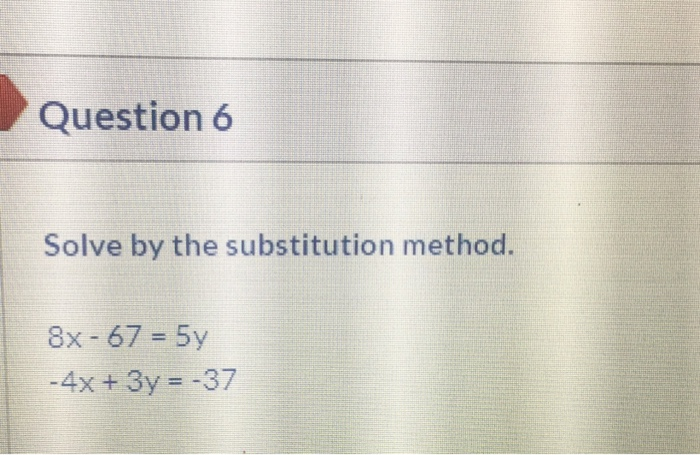 Solved Question 6 Solve by the substitution method. 8x-67 5y | Chegg.com