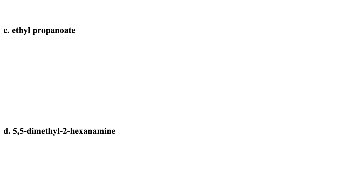 Solved c. ethyl propanoate d. 5,5-dimethyl-2-hexanamine | Chegg.com
