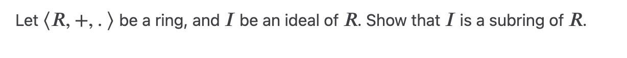 Solved Let .: be an ideal of R. ﻿Show that I is a subring of | Chegg.com
