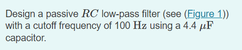 Solved Design a passive RC low-pass filter (see (Figure 1)) | Chegg.com