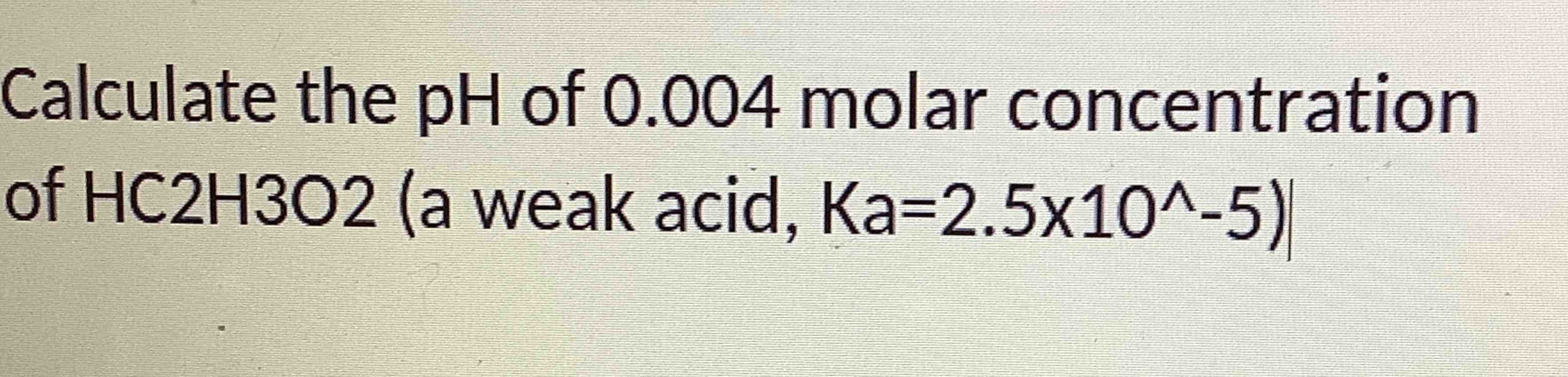 Solved Calculate the pH ﻿of 0.004 ﻿molar concentrationof | Chegg.com