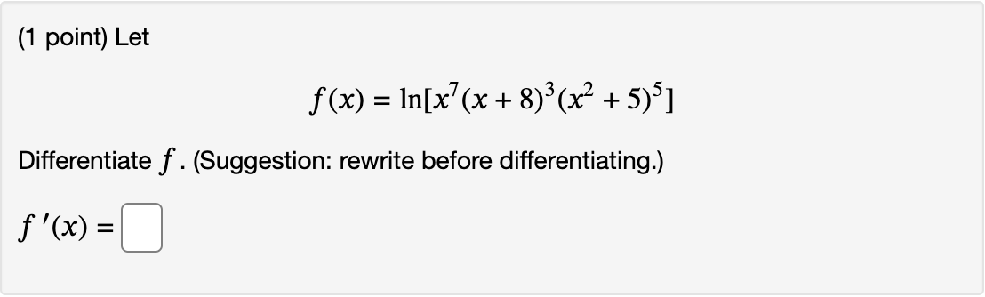 Solved (1 point) Let f(x)=ln[x7(x+8)3(x2+5)5] Differentiate | Chegg.com