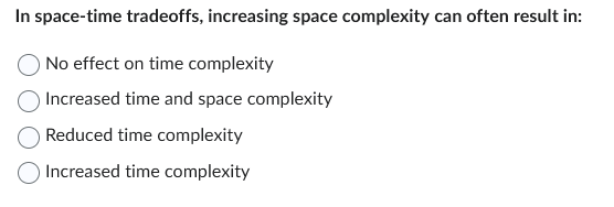 Solved In space-time tradeoffs, increasing space complexity | Chegg.com