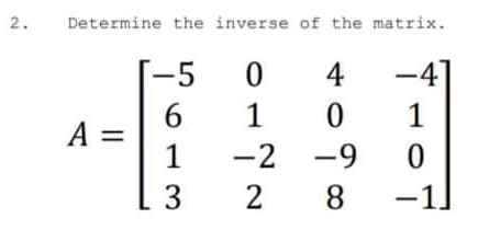 Solved 2. Determine the inverse of the matrix. 0 A= -5 6 1 3 | Chegg.com