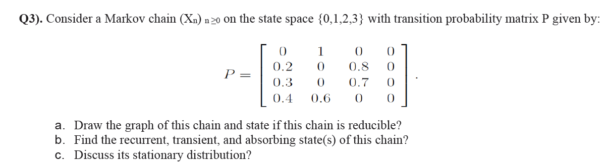 Solved Q3). Consider a Markov chain (Xn)n≥0 on the state | Chegg.com