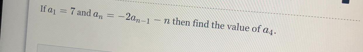 Solved If a1 = 7 and an = -2an-1 – n then find the value of | Chegg.com