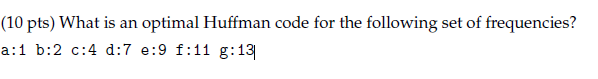 Solved (10 pts) What is an optimal Huffman code for the | Chegg.com