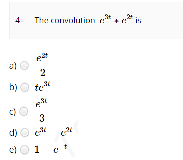 Solved 4- The convolution e3t∗e2t is a) 2e2t b) te3t c) 3e3t | Chegg.com